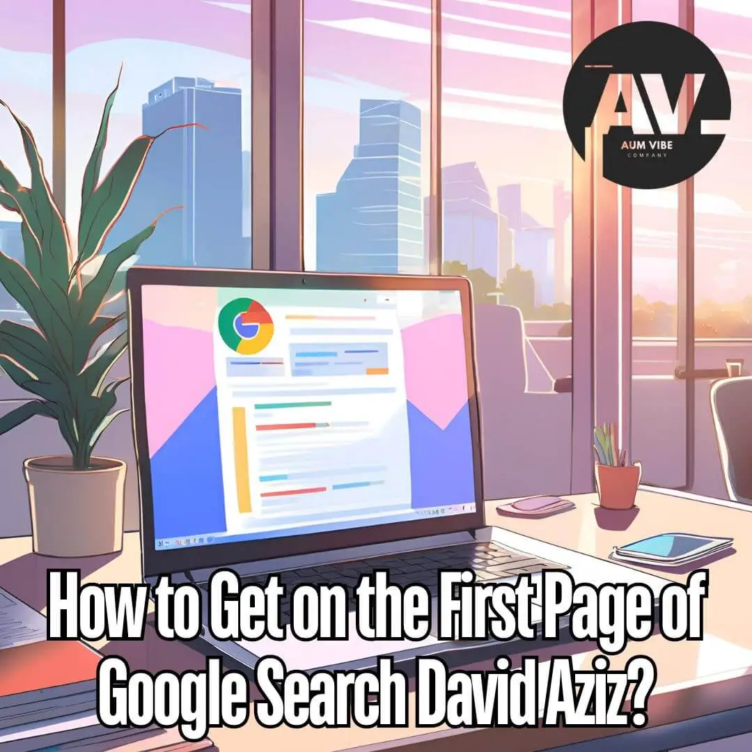 How to Get on the First Page of Google Search David Aziz? - AumVibe
