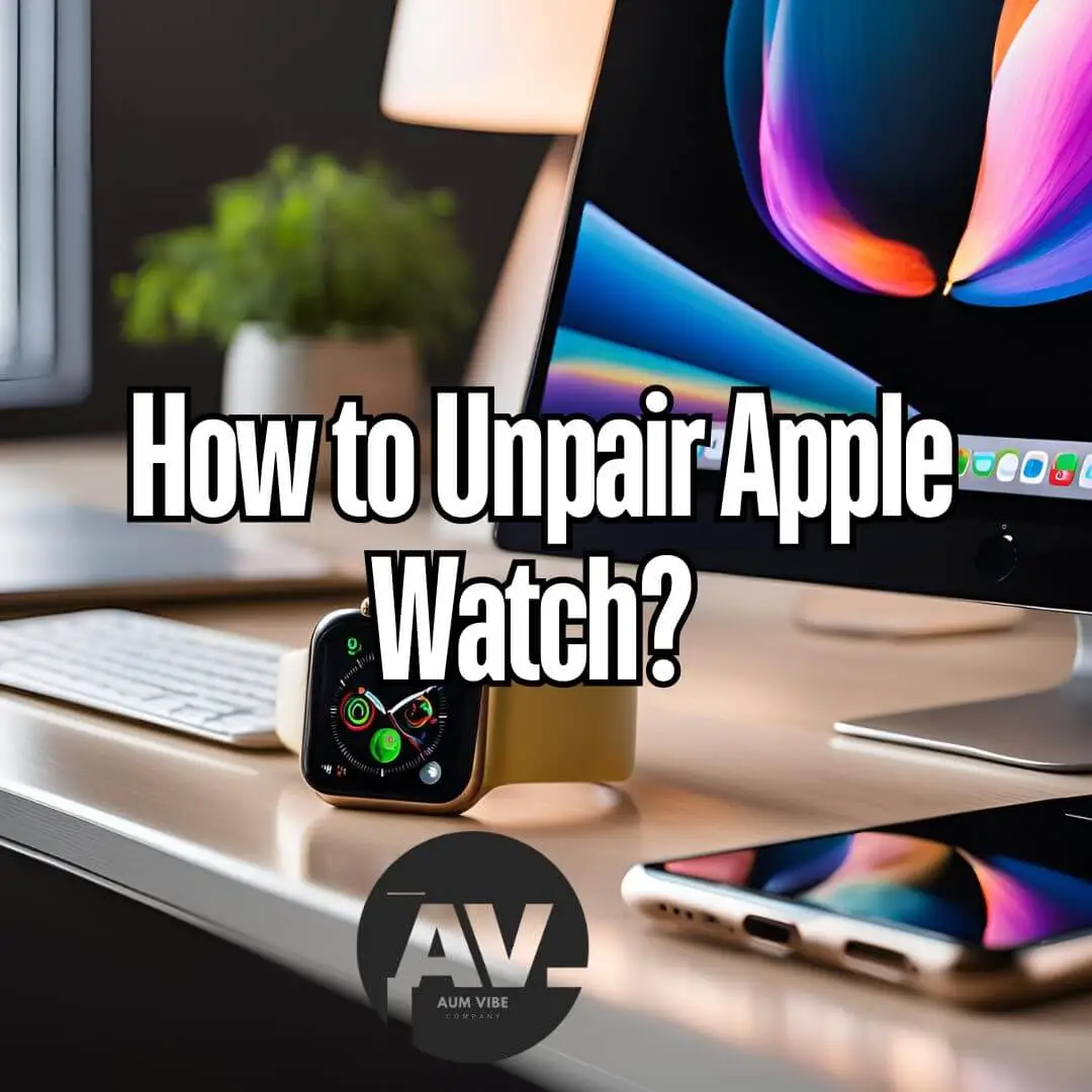 How to Unpair Apple Watch from iPhone 2024? - AumVibe
